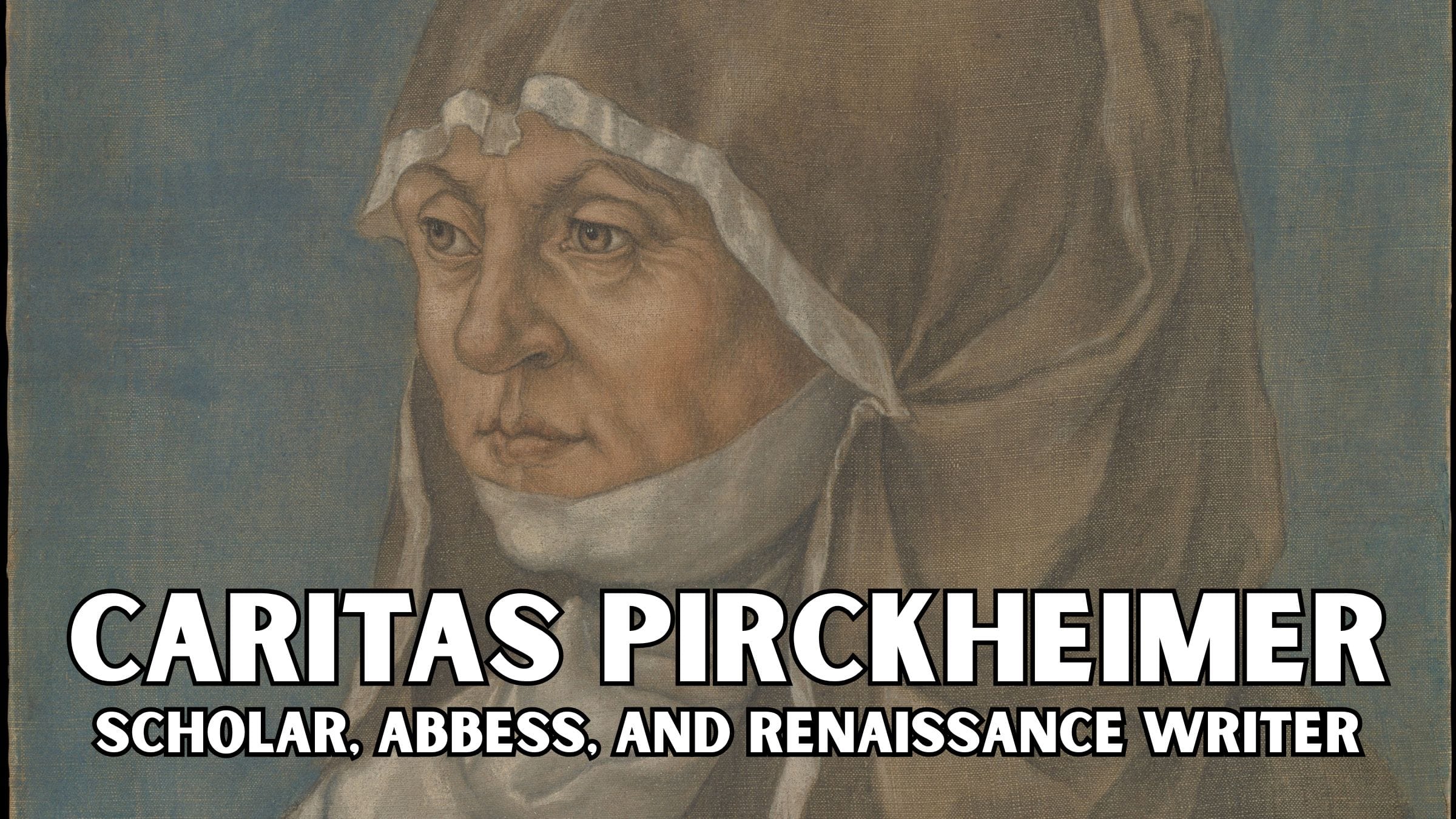 Meet Caritas Pirckheimer: Scholar, Abbess, and Renaissance Writer ...